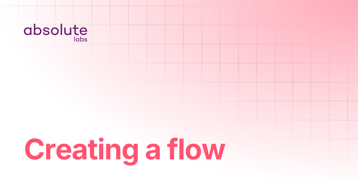 Creating a flow | Absolute Labs